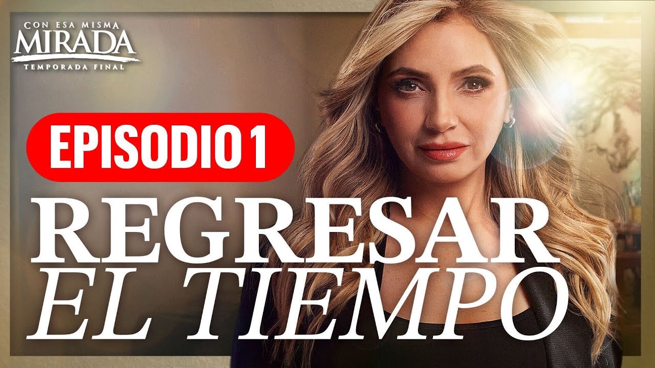Con Esa Misma Mirada | Capítulo 1 COMPLETO Temporada FINAL | Regresar ...