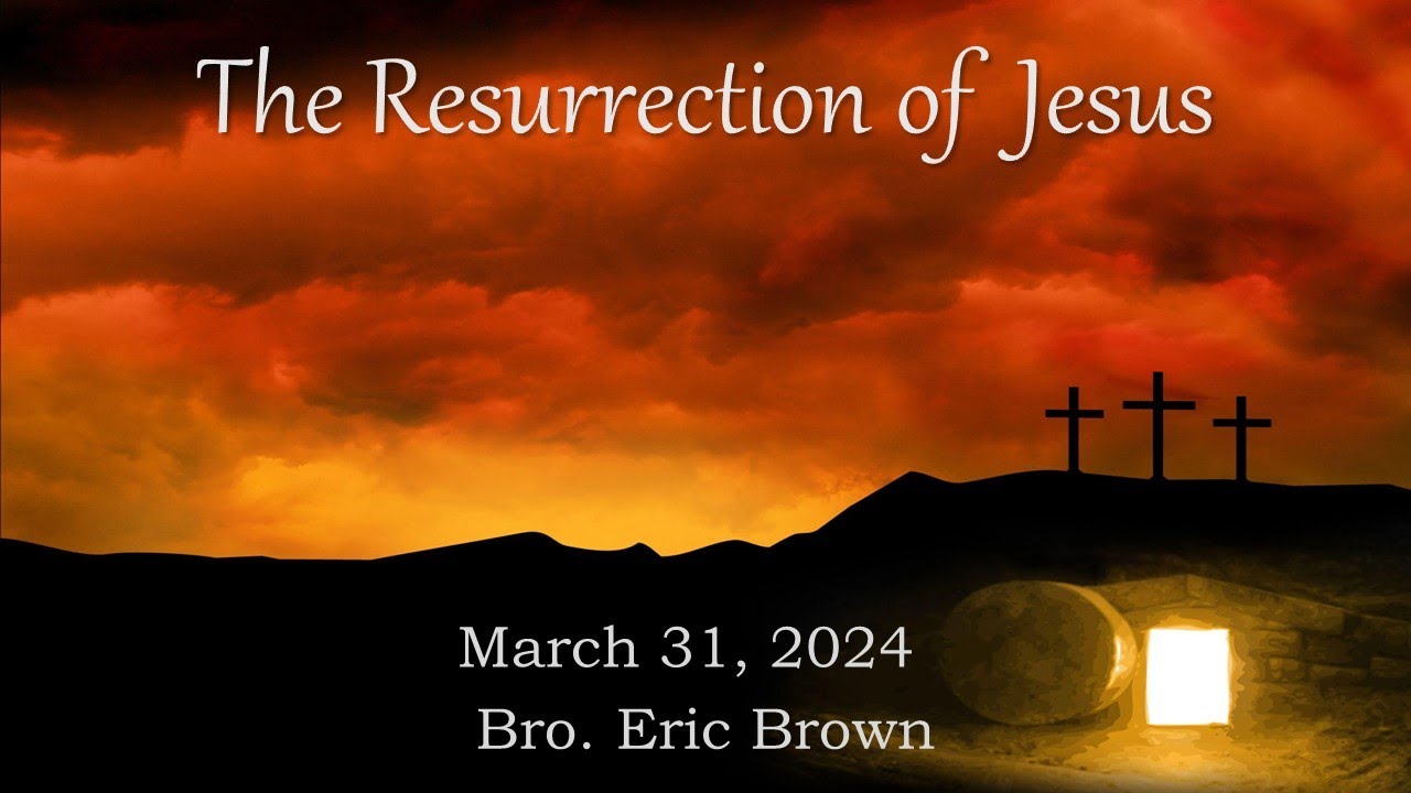 The Resurrection of Jesus March 31 2024 Bro Eric Brown - YouTube