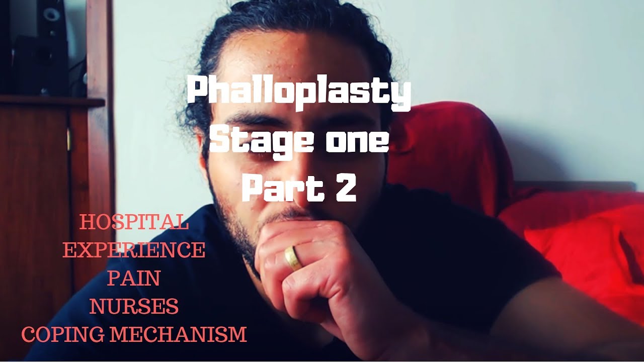 Phalloplasty Forearm Stage One - Part 2 - Hospital experience /pain ...