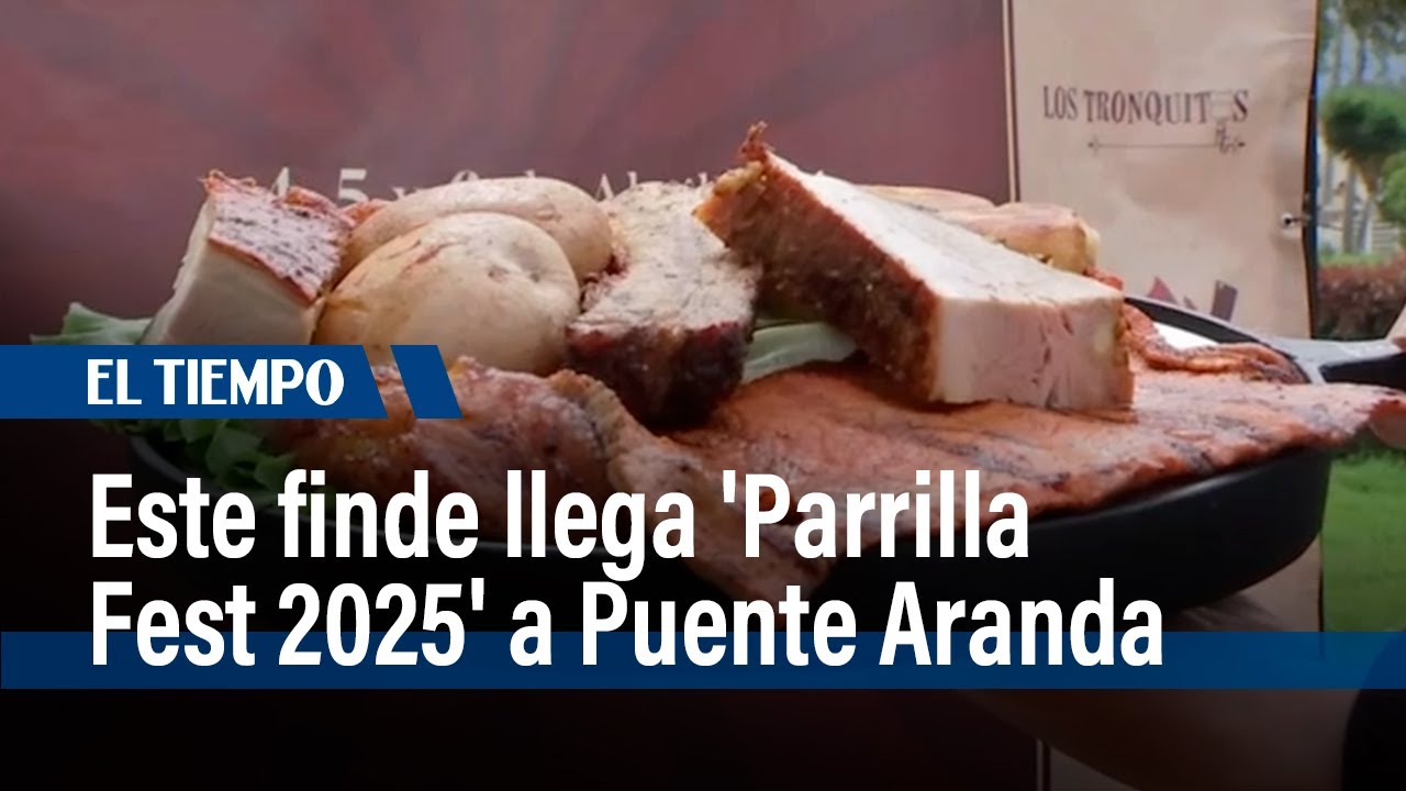 Puente Aranda recibirá el 'Parrilla Fest 2025' este fin de semana en ...