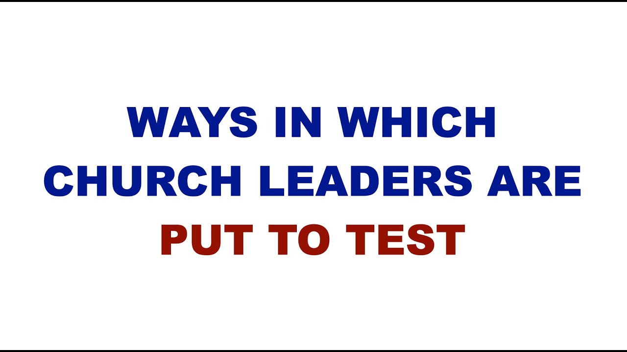 ways in which church leaders are put to test | problems church leaders ...