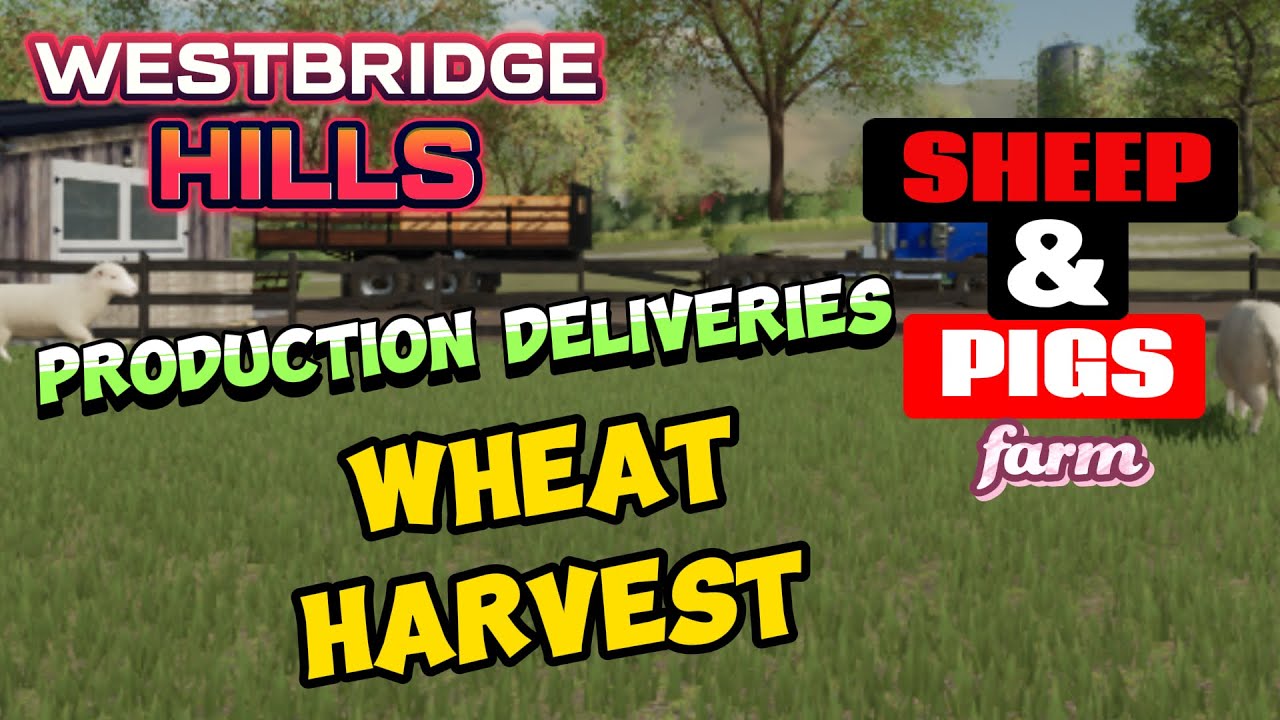 WESTBRIDGE HILLS 22 WHEAT HARVEST AND PRODUCTION DELIVERIES FS22 LIVE ...