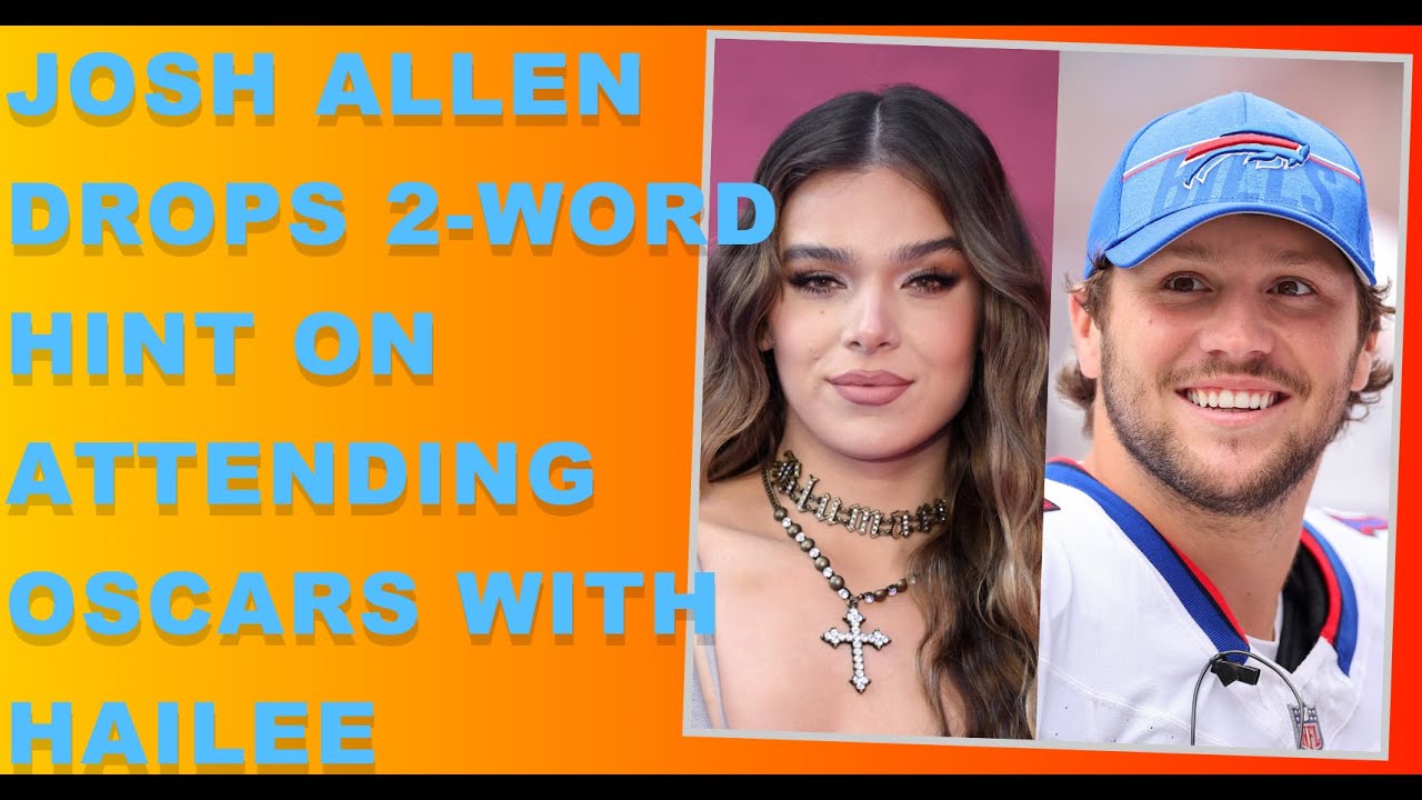 Josh Allen Drops 2-Word Hint on Attending Oscars With Hailee Steinfeld ...