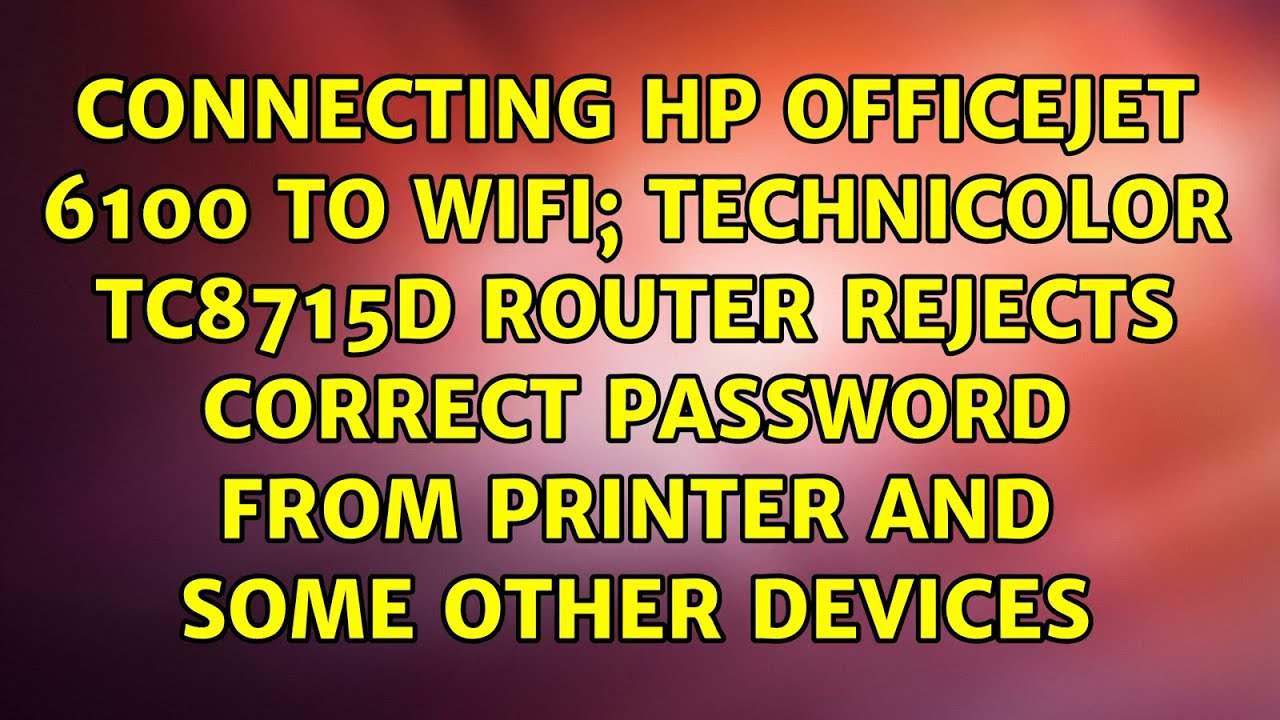 Connecting HP Officejet 6100 to WiFi; Technicolor TC8715D router ...