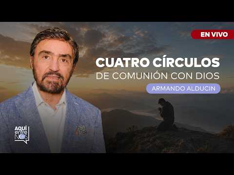EN VIVO - Dr. Armando Alducin - 4 círculos de comunión con Dios