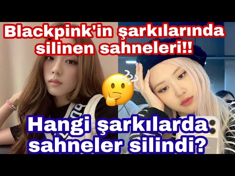 Blackpink'in şarkılarında silinen sahneler!!