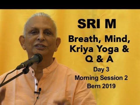 Sri M - Breath, Mind, Kriya Yoga & Q & A - Day 3 Session 2 (morn) Bern ...