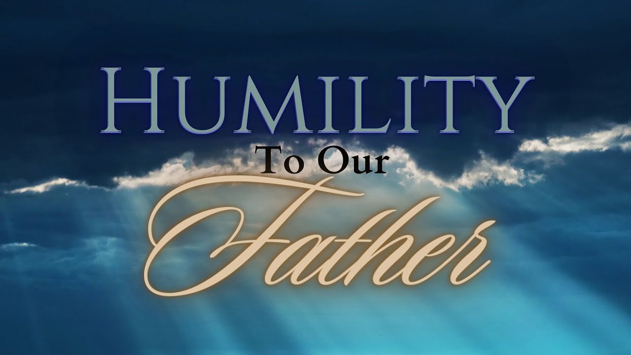 Humility To Our Father - YouTube
