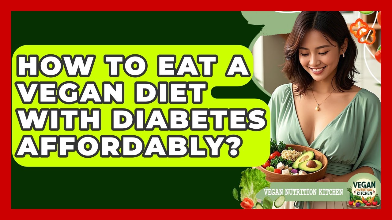 How To Eat A Vegan Diet With Diabetes Affordably? - Vegan Nutrition ...