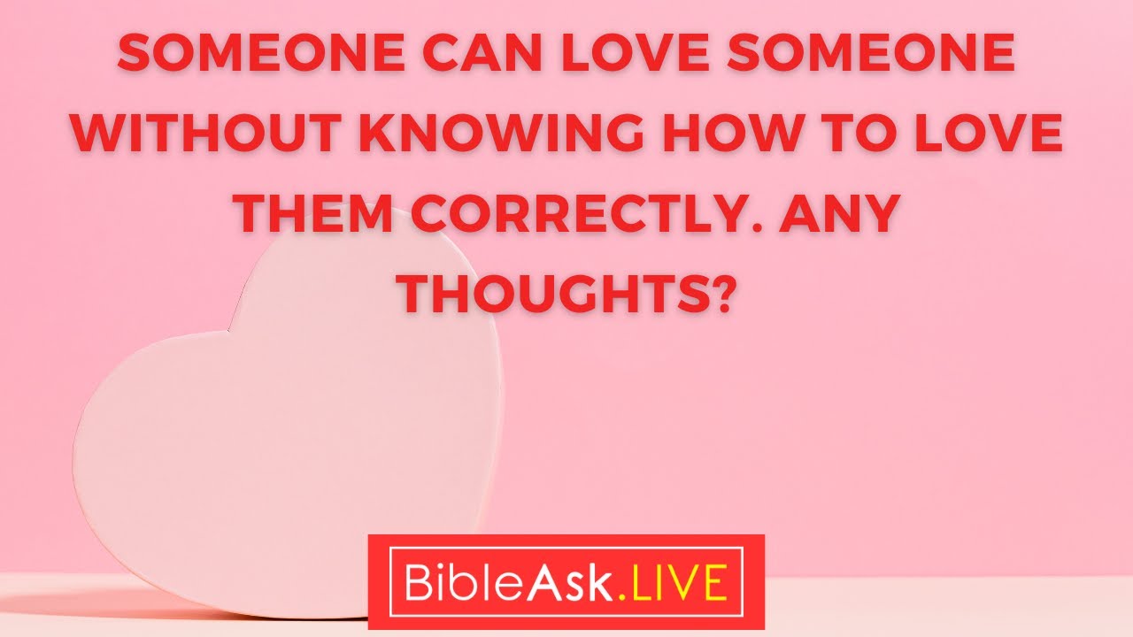 "Someone can love someone without knowing how to love them correctly ...
