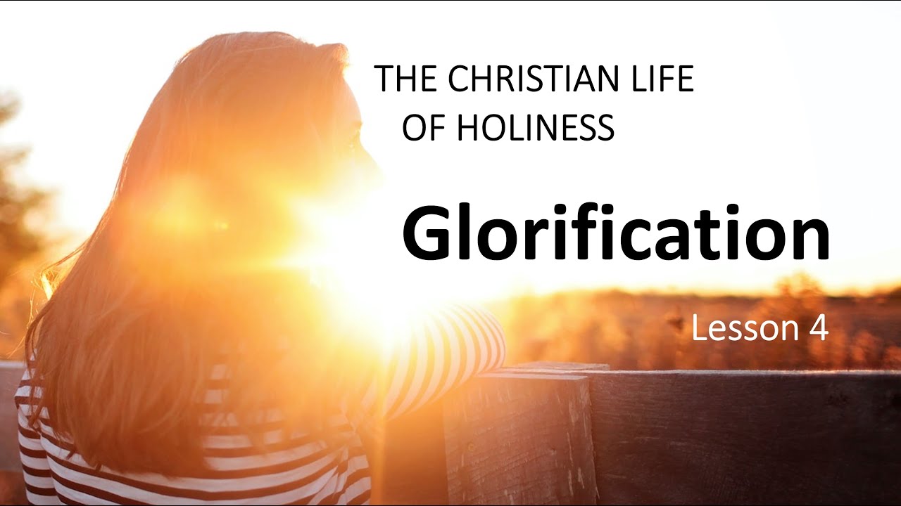 Glorification | The Christian Life of Holiness | Lesson 4 - YouTube