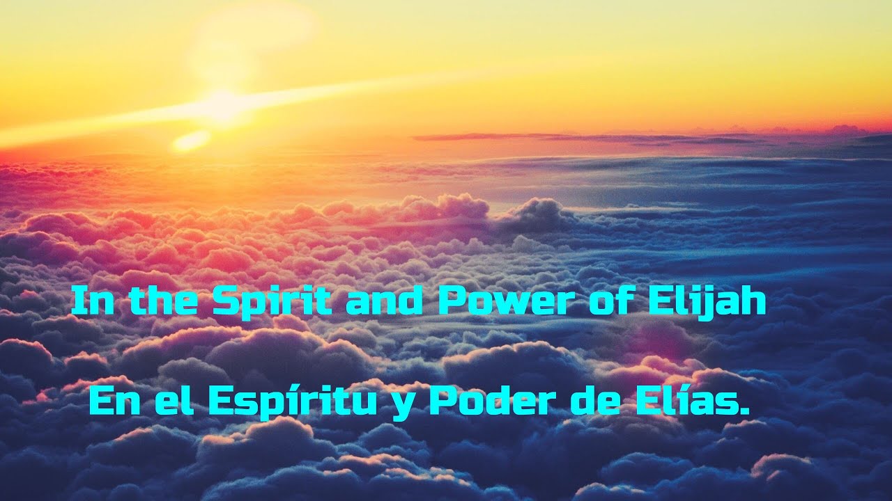 In the Spirit and Power of Elijah/En el Espíritu y Poder de Elías - YouTube