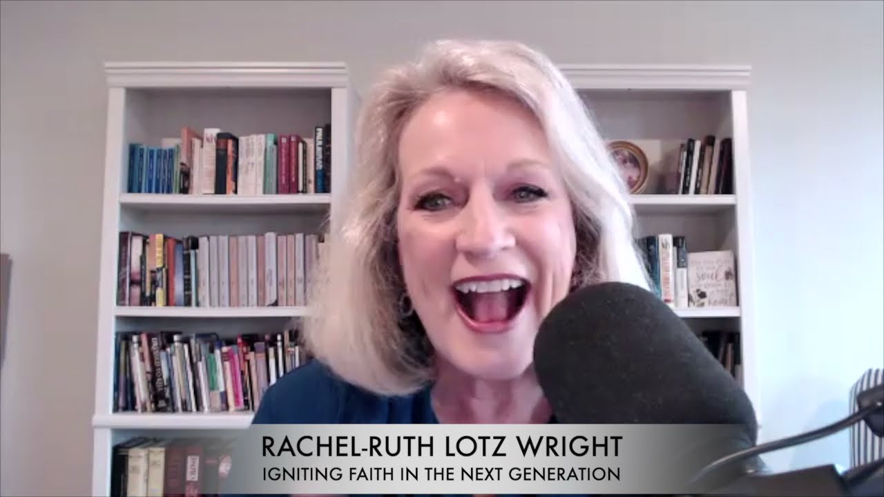 Igniting Faith in the Next Generation with Rachel-Ruth Lotz Wright ...
