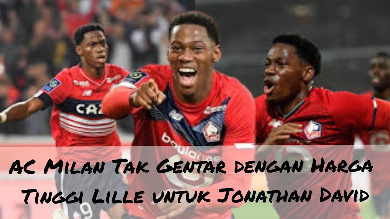 AC Milan Tak Gentar dengan Harga Tinggi Lille untuk Jonathan David - YouTube