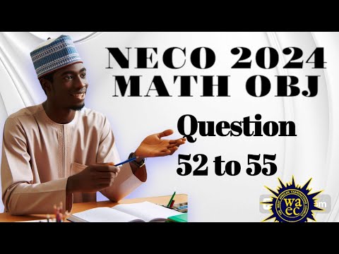 NECO 2024 Math OBJ | Question 52 to 55 - YouTube