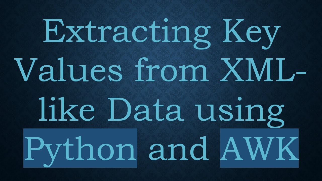 Extracting Key Values From Xml Like Data Using Python And Awk Youtube