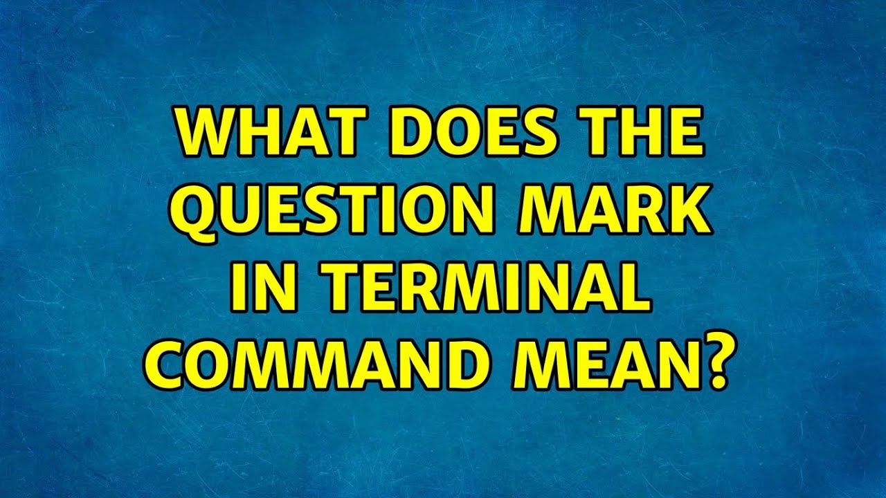 What does the question mark in terminal command mean? (2 Solutions ...
