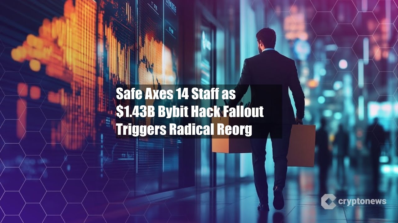 Safe Axes 14 Staff as $1.43B Bybit Hack Fallout Triggers Radical - YouTube