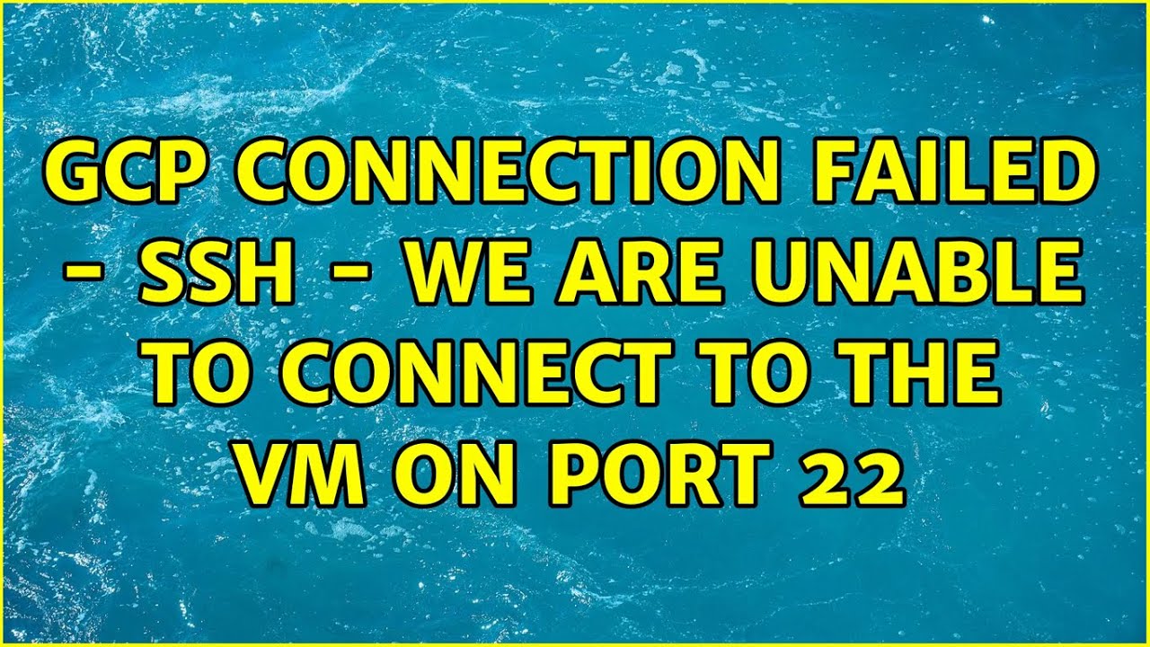 Gcp Connection Failed Ssh We Are Unable To Connect To The Vm On Port 22 Youtube 5991