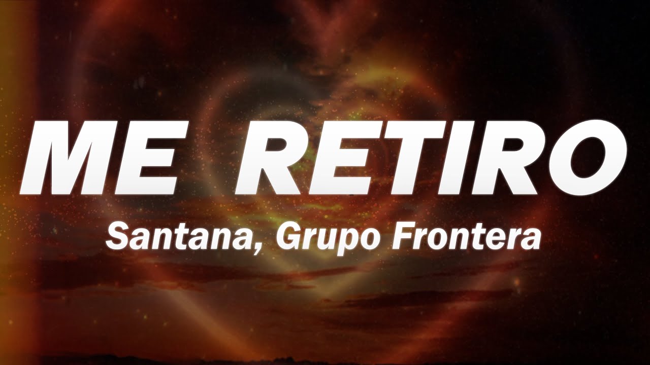 Santana, Grupo Frontera - Me Retiro ️ (Letra) - YouTube
