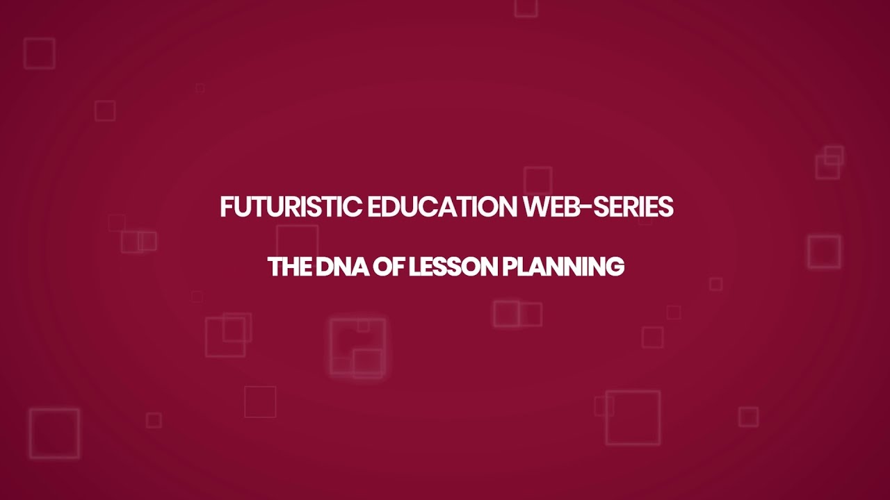 Futuristic Education Web-Series Episode 8: The DNA of Lesson Planning ...
