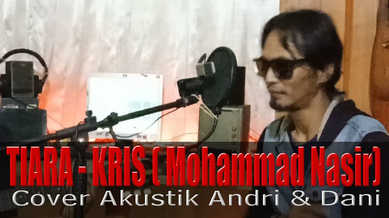 TIARA - KRIS (Mohammad Nasir) Cover Akustik Andri & Dani Official Video ...