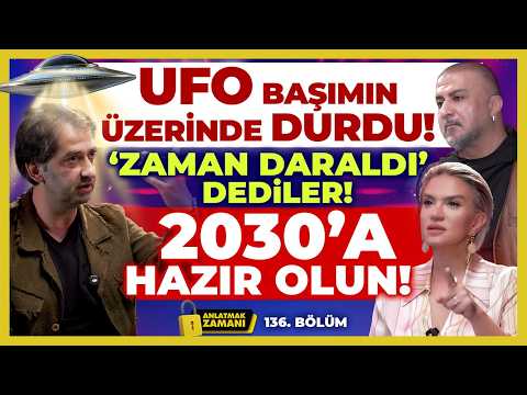 'UFO BAŞIMIN ÜZERİNDE DURDU! ZAMAN DARALDI DEDİLER!' 2030'A HAZIR OLUN! Anlatmak Zamanı 136. Bölüm