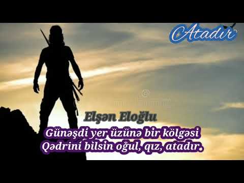 Elşən Eloğlu Atanı vəsf elədi tanrı özü. İki dünya, gecə-gündüz Atadır.