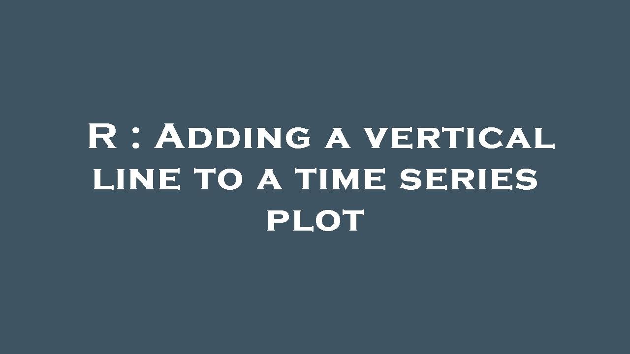 R Adding A Vertical Line To A Time Series Plot YouTube R Adding A Vertical Line To A Time Series Plot YouTube