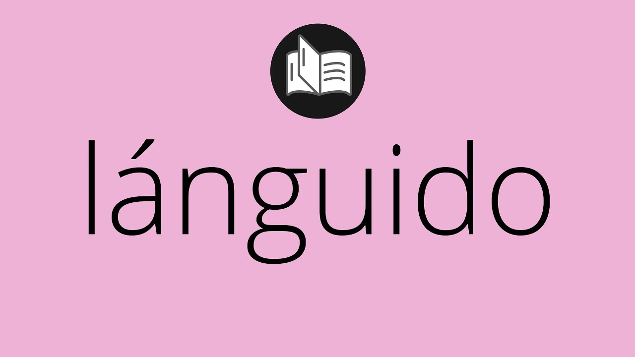 Que significa LÁNGUIDO • lánguido SIGNIFICADO • lánguido DEFINICIÓN ...