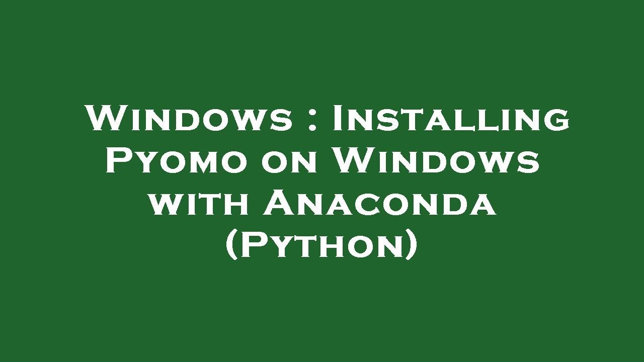 Windows : Installing Pyomo on Windows with Anaconda (Python) - YouTube
