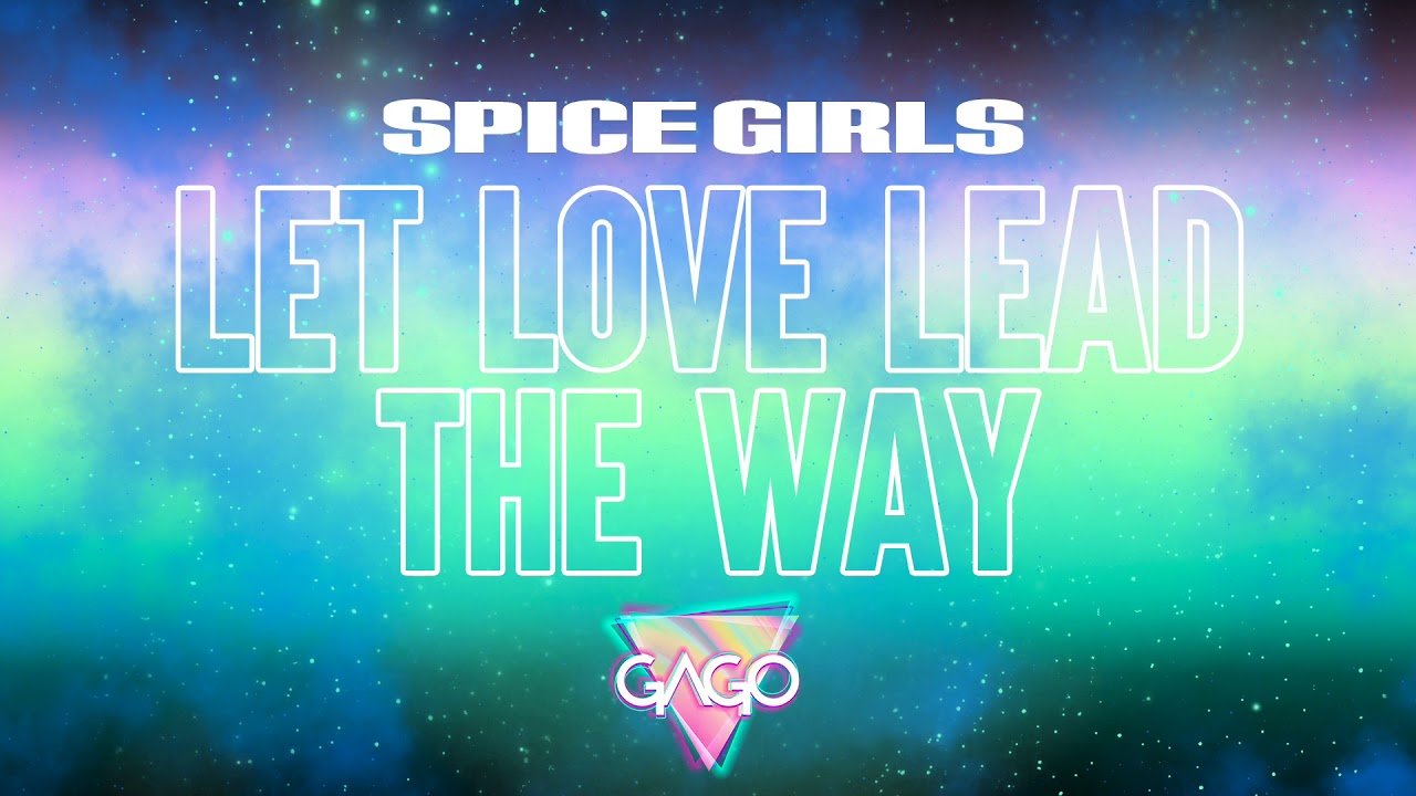 Spice Girls - LET LOVE LEAD THE WAY (GAGO REMIX) - YouTube
