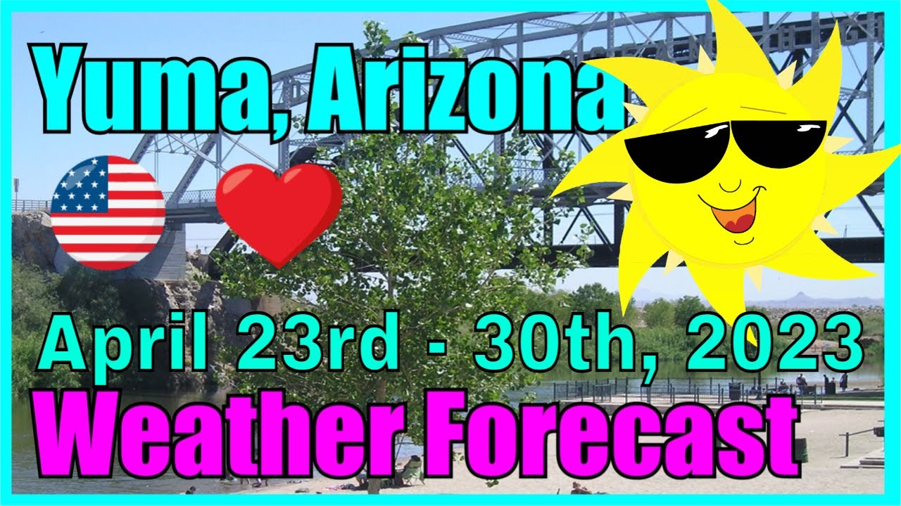 Yuma Arizona Weather Forecast April 23rd - 30th, 2023 - YouTube
