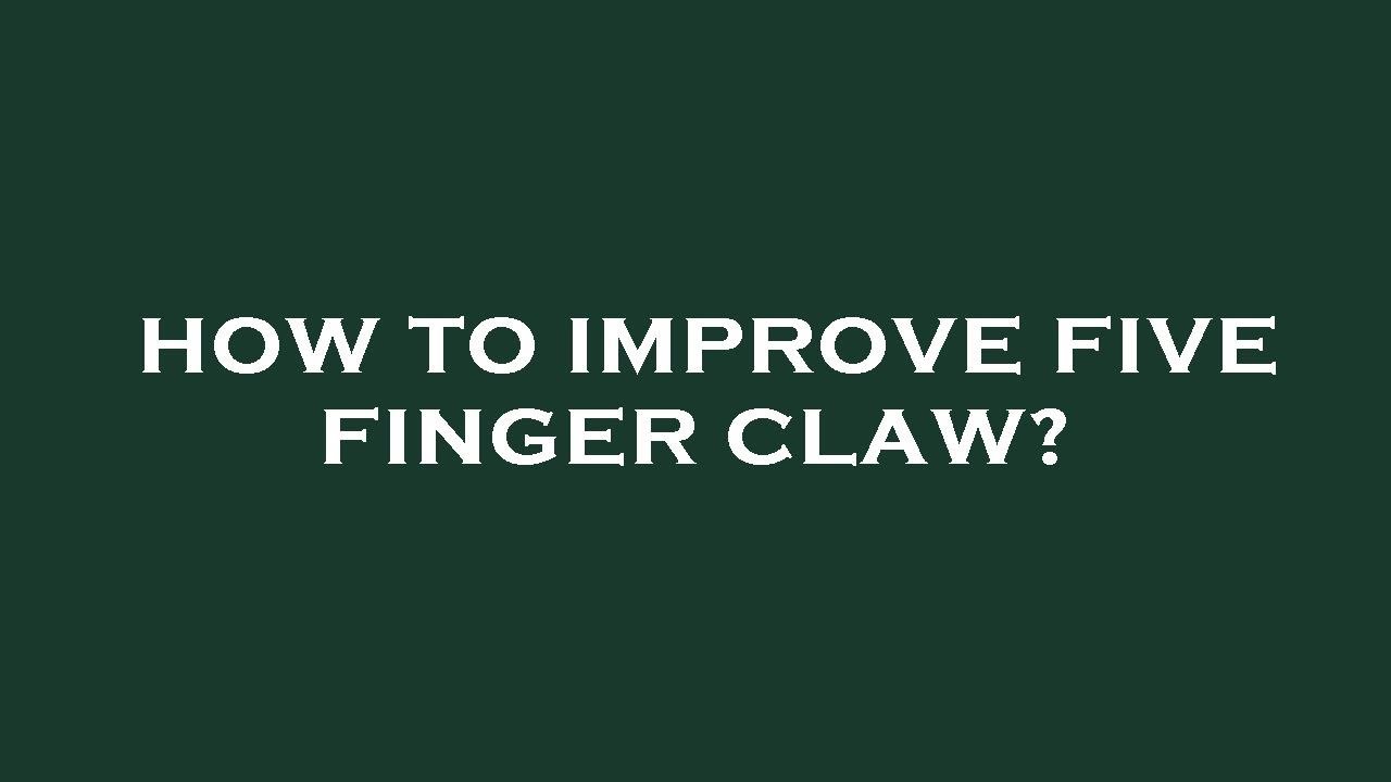 How to improve five finger claw? - YouTube