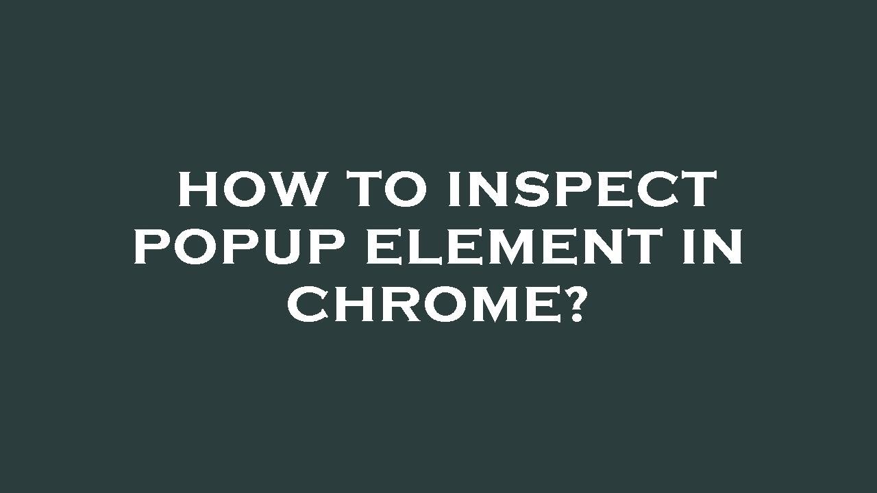 How to inspect popup element in chrome? - YouTube