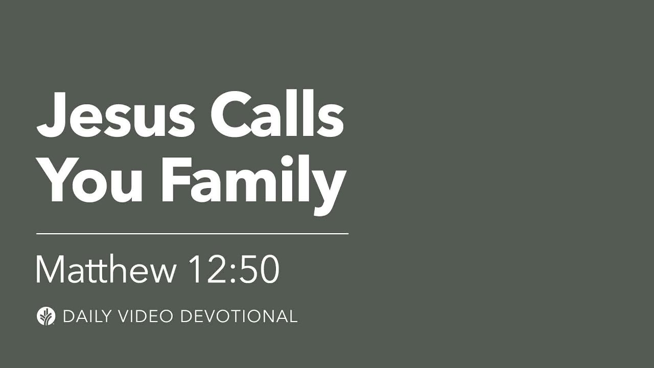 Jesus Calls You Family | Matthew 12:50 | Our Daily Bread Video ...