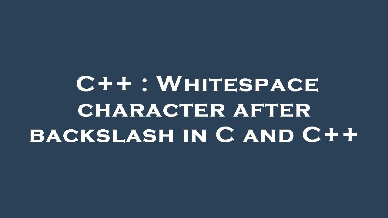 C Whitespace Character After Backslash In C And C Youtube
