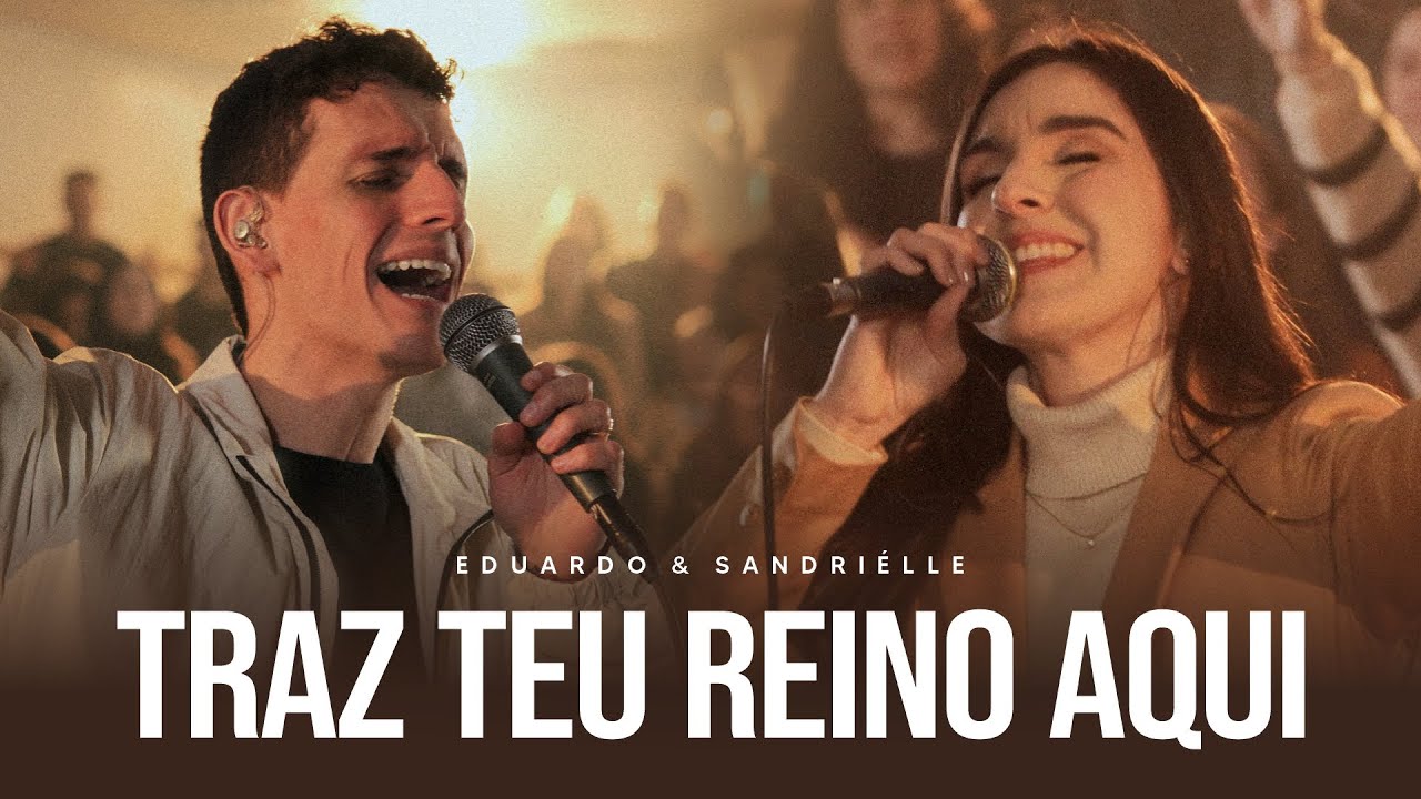 Eduardo e Sandriélle - TRAZ TEU REINO AQUI - YouTube