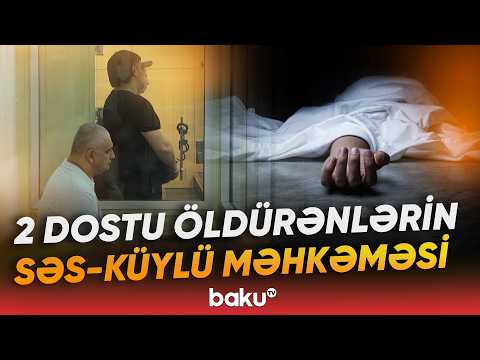 Bakıda qandonduran qətl | 2 dostun öldürülməsi ilə bağlı 5 nəfərə hökm oxundu - Baku TV