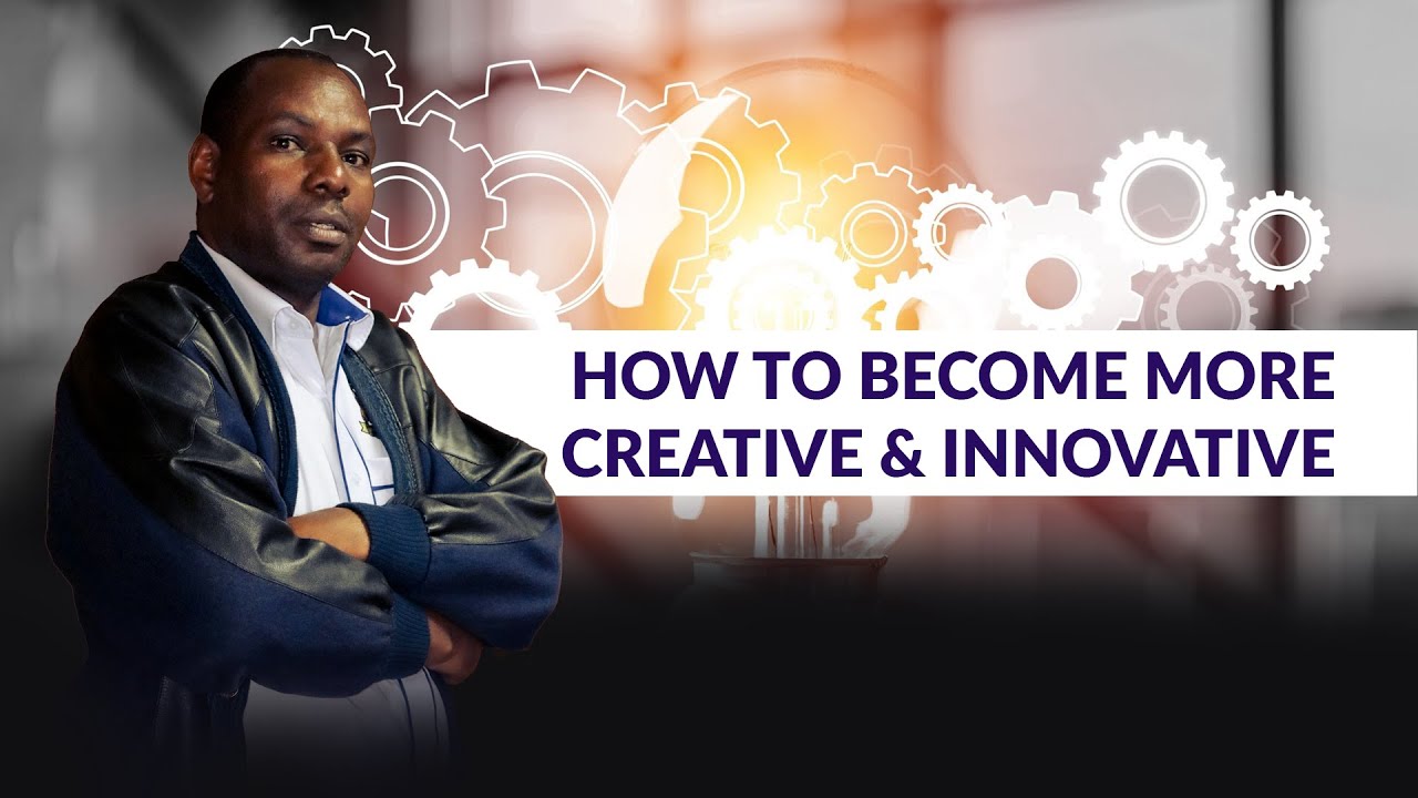 HOW TO BECOME MORE CREATIVE AND INNOVATIVE//Dr. Jesse Kinyua - YouTube