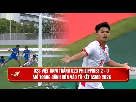 U23 Việt Nam thắng U23 Philippines 2 - 0, mở toang cánh cửa vào Tứ kết ASIAD 2026