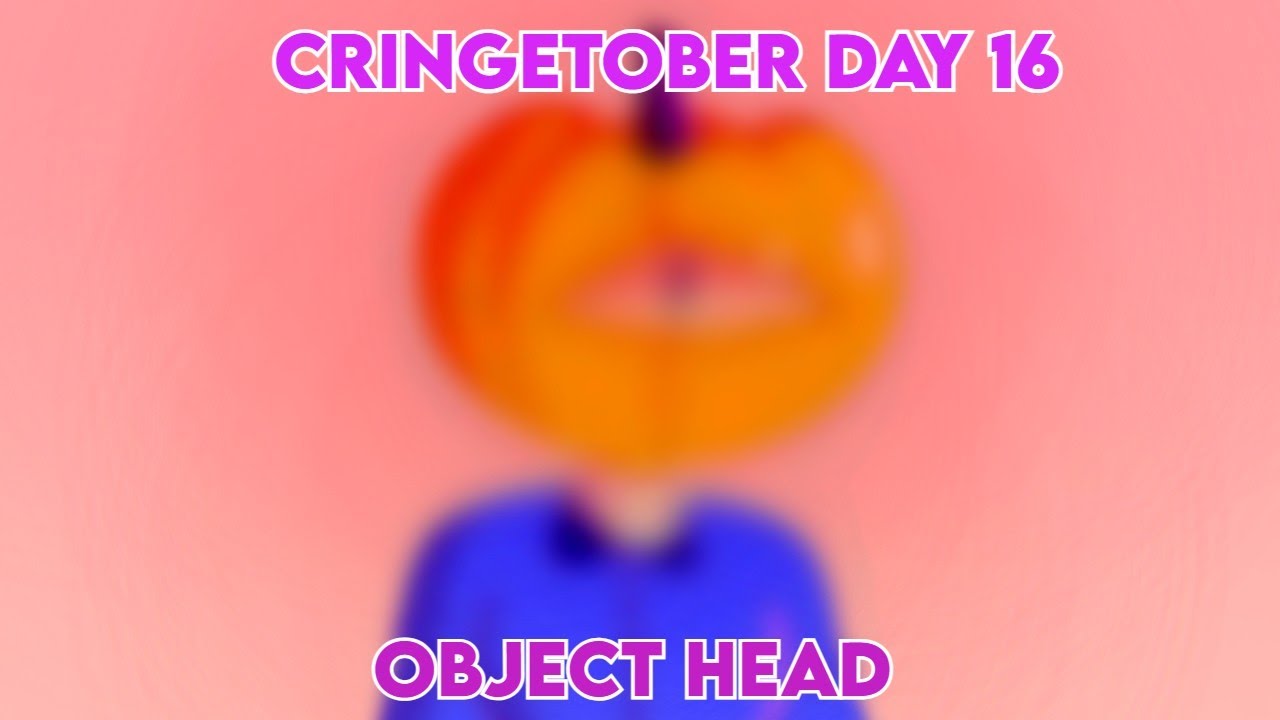 CRINGETOBER DAY 16 - OBJECT HEAD - YouTube