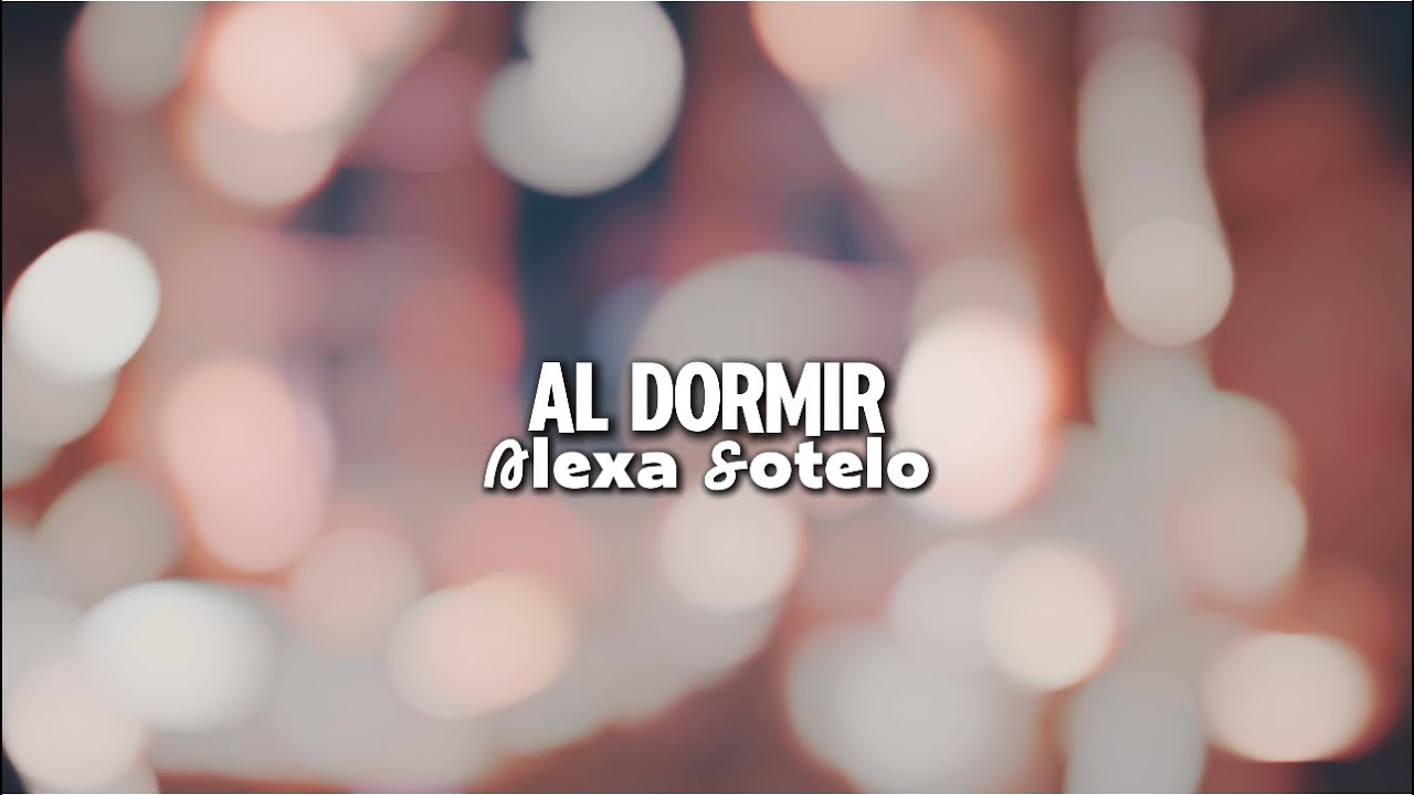 Al Dormir - Alexa Sotelo (Lyric Video / Letra) 432hz + subliminales ...