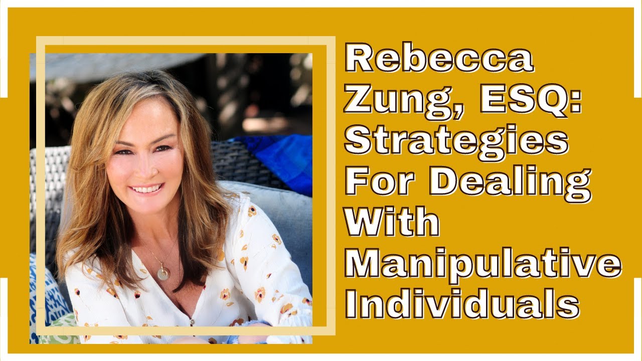 Rebecca Zung, ESQ: Strategies for Dealing with Manipulative Individuals ...