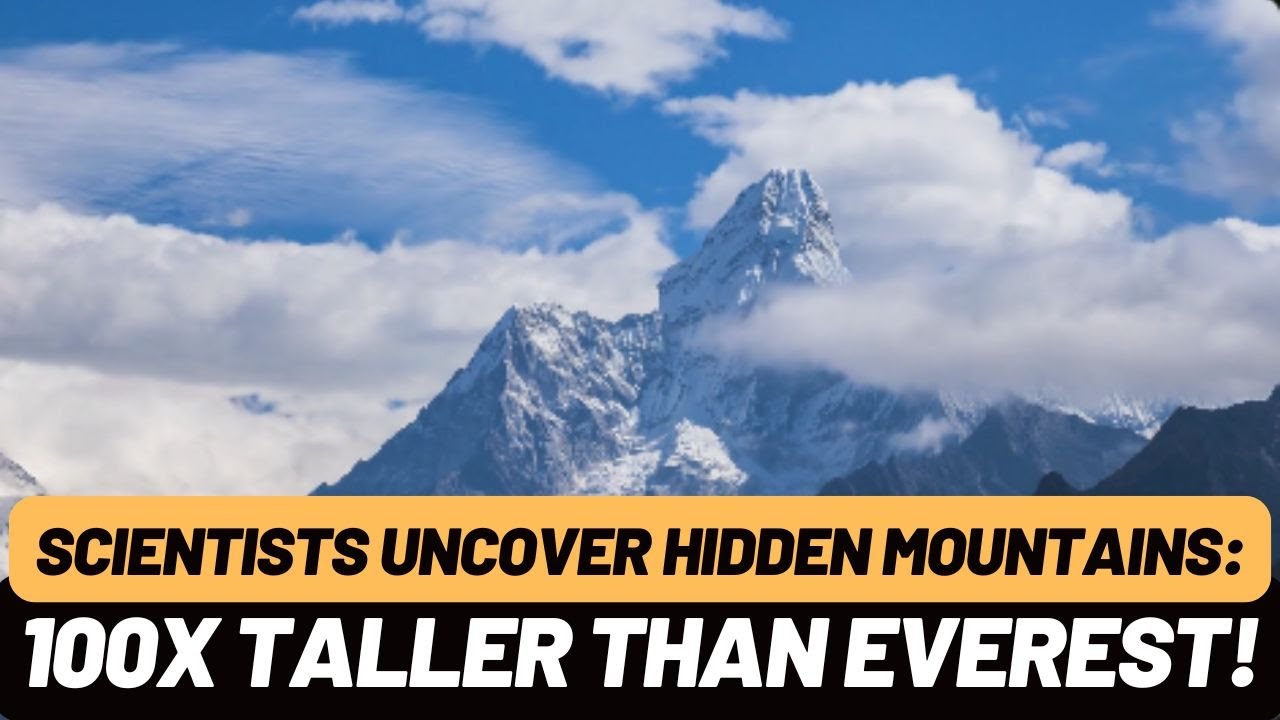 Earth’s Secret Mountains: Taller Than Everest but Hidden Deep Below ...