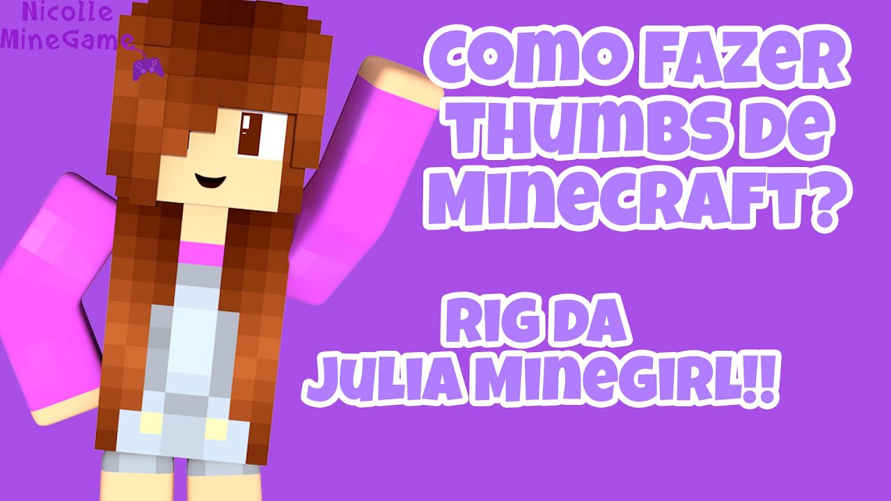 RIG DA JULIA MINEGIRL + COMO FAÇO MINHAS THUMBS DE MINECRAFT | Nicolle ...
