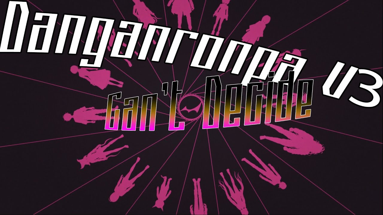 Danganronpa V3 - Can't Decide [EDIT] (SPOILERS!) - YouTube