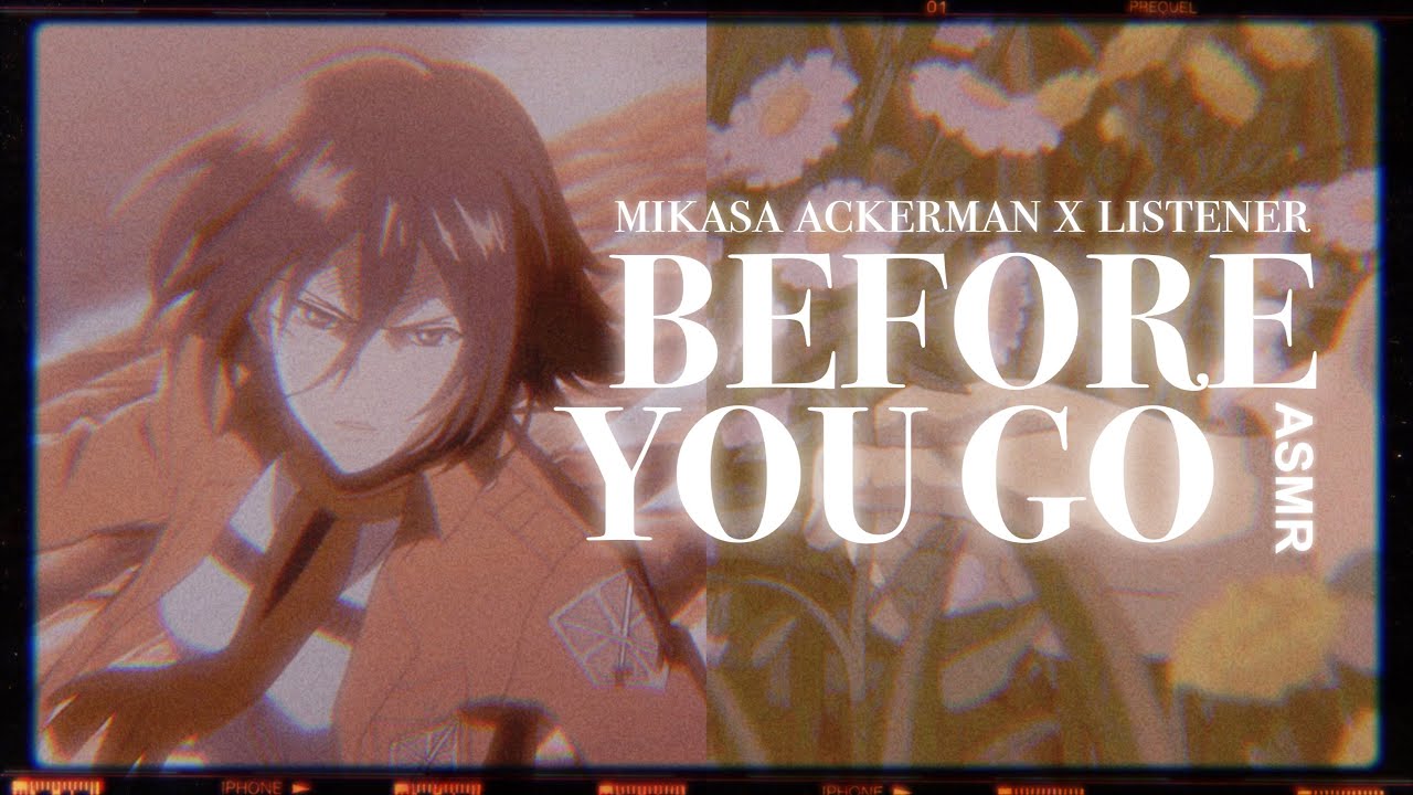 °.BEFORE YOU GO - (protective) Mikasa Ackerman x Listener (ft. Levi ...