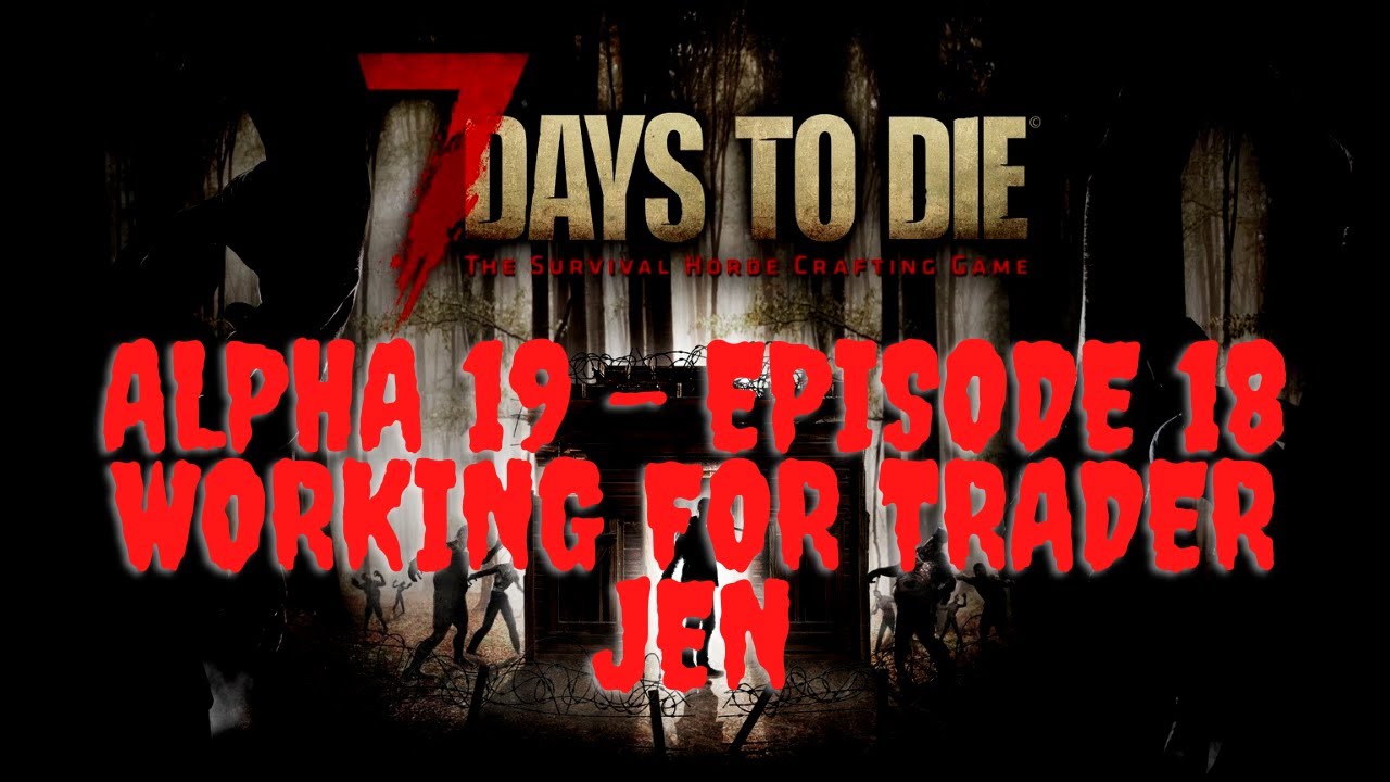 7 Days to Die Alpha 19 - Episode 18 Working for Trader Jen - YouTube