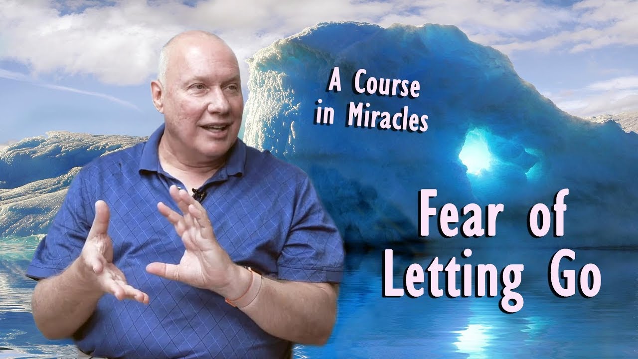 Fear of Letting Go - A Course in Miracles - From the Bottom Up: David ...